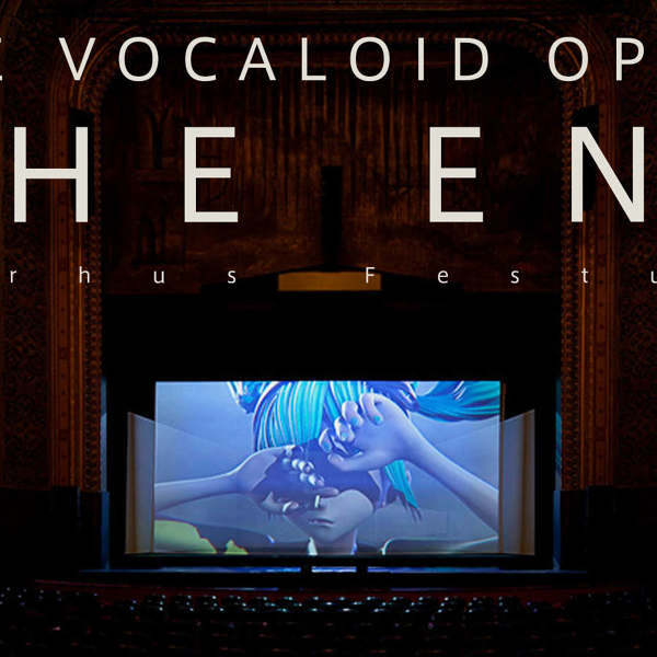 Vocaloid Opera "THE END" Aarhus Festuge, Denmark - evala | official website