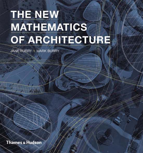 THE NEW MATHEMATICS OF ARCHITECTURE | JANE BURRY, MARK BURRY, 2012 ...